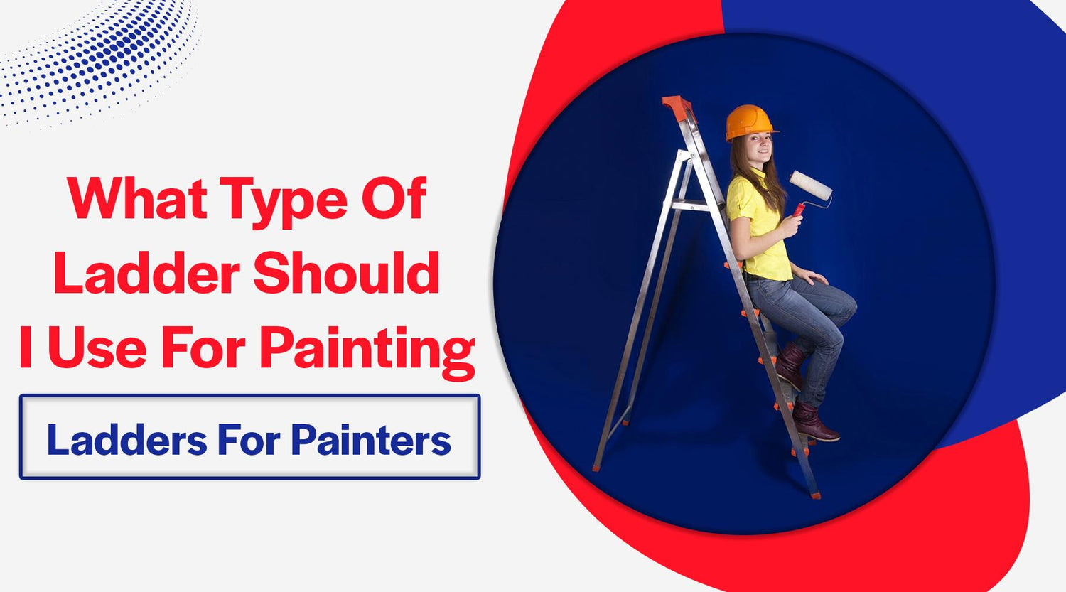 Ladders for Painters: How to use Ladder For Painting