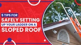 How to Safely Setting Up Your Ladder on a Sloped Roof: Tips